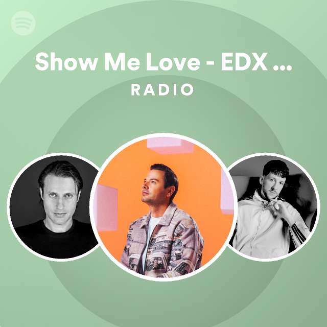 Show Me Love - EDX Remix / Radio Edit Radio - playlist by Spotify | Spotify