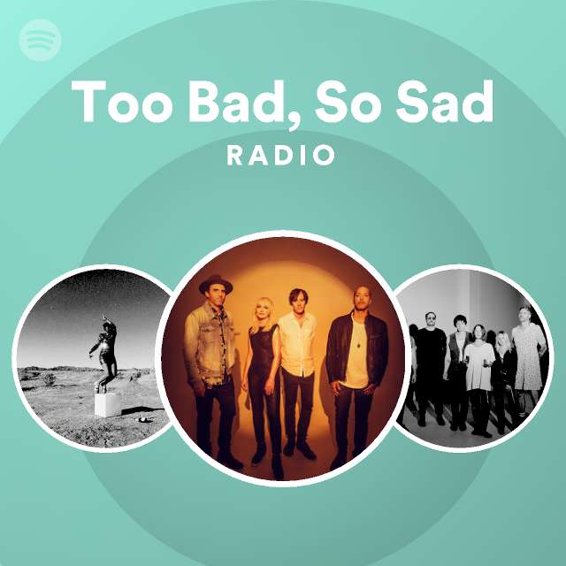 Too Bad, So Sad Radio - playlist by Spotify | Spotify