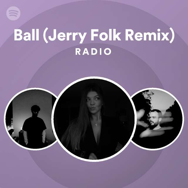 Ball (Jerry Folk Remix) Radio - playlist by Spotify | Spotify