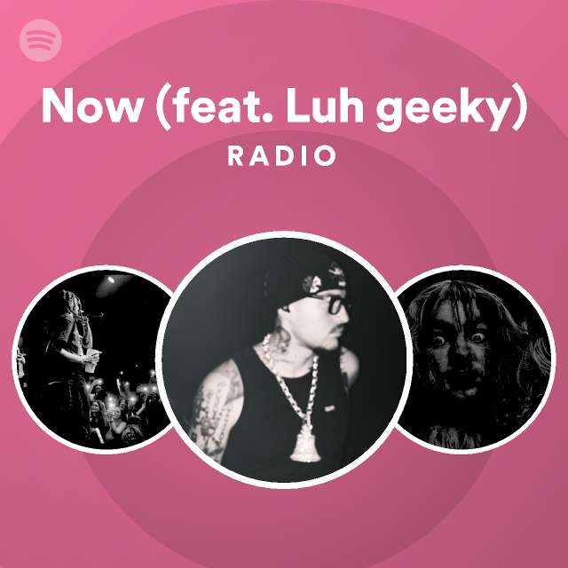 Now (feat. Luh geeky) Radio - playlist by Spotify | Spotify
