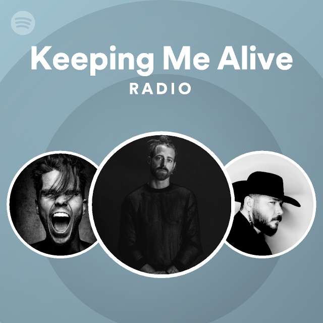 Keeping Me Alive Radio - playlist by Spotify | Spotify