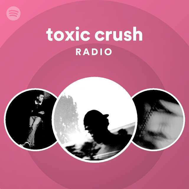 Toxic Crush Radio Playlist By Spotify Spotify