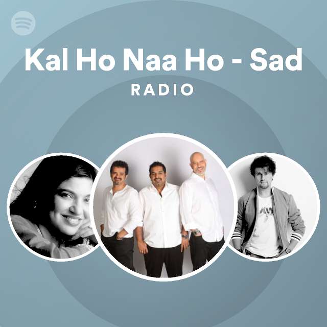 Kal Ho Naa Ho - Sad Radio | Spotify Playlist