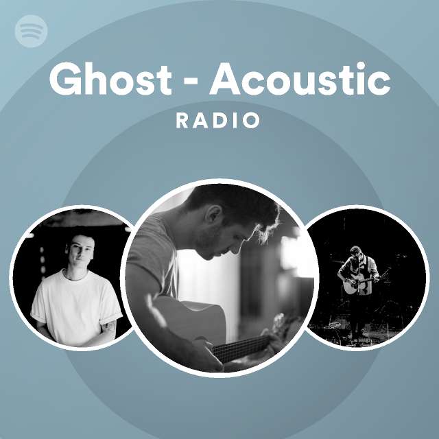 Ghost - Acoustic Radio - playlist by Spotify | Spotify