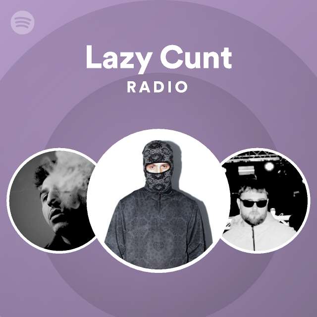 Lazy Cunt Radio - playlist by Spotify | Spotify