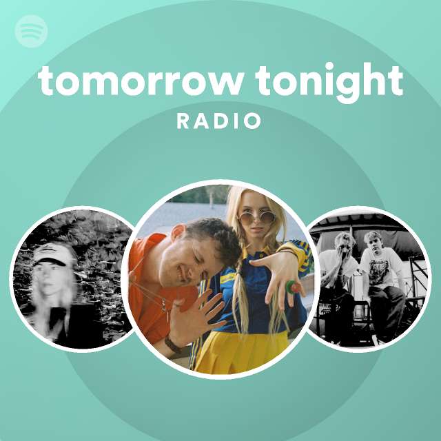 tomorrow tonight Radio - playlist by Spotify | Spotify