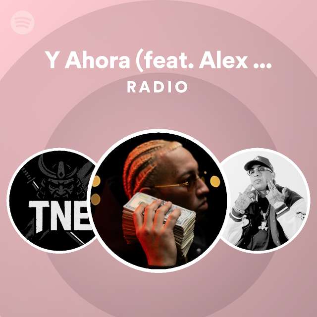 Y Ahora (feat. Alex Rose, Nengo Flow, Randy Nota Loka & Dalex) Radio - playlist by Spotify | Spotify