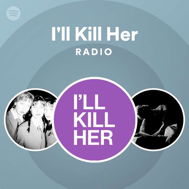 I'll Kill Her Radio - playlist by Spotify | Spotify
