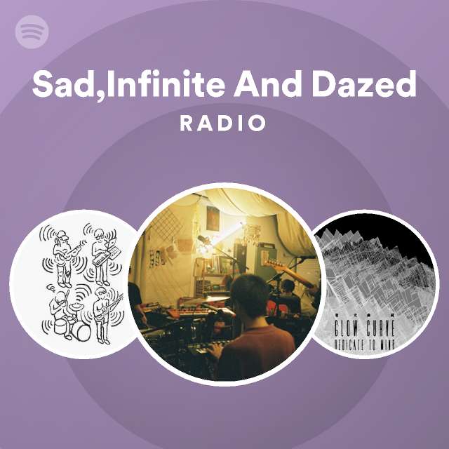 Sad,Infinite And Dazed Radio - playlist by Spotify | Spotify