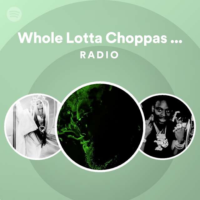 Whole Lotta Choppas (Remix) [feat. Nicki Minaj] Radio | Spotify Playlist