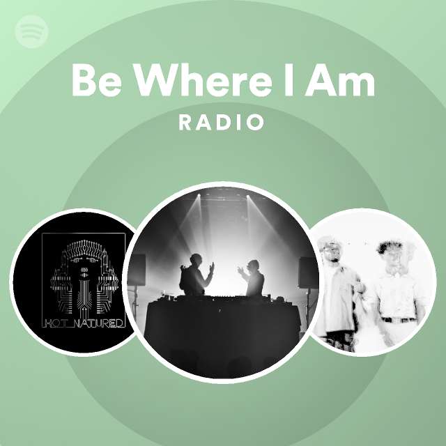 Be Where I Am Radio - playlist by Spotify | Spotify