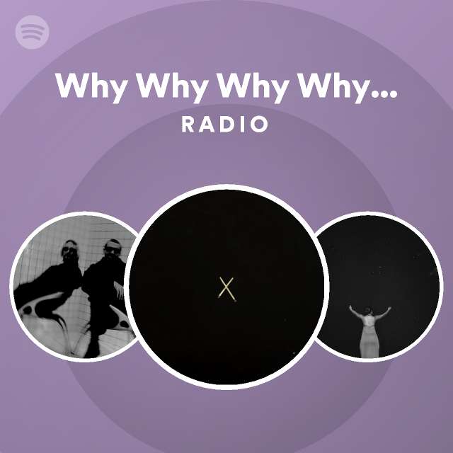 Why Why Why Why Why Radio - playlist by Spotify | Spotify