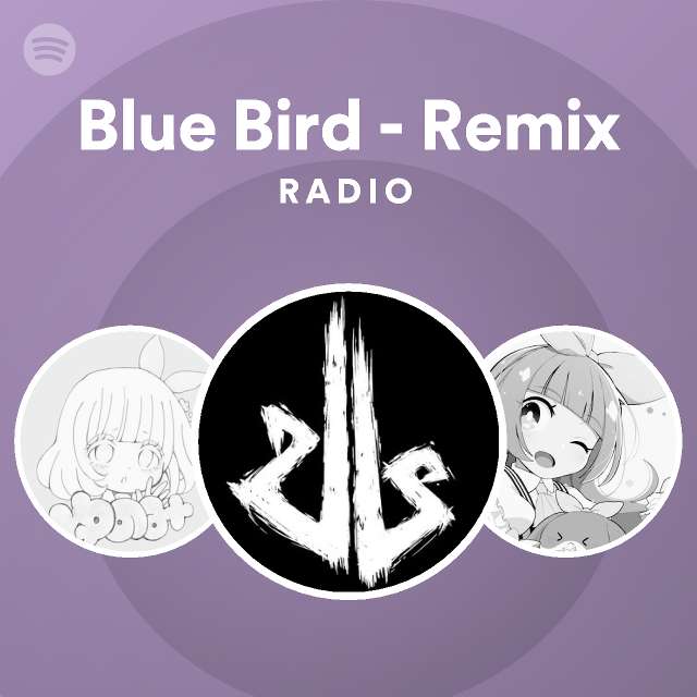 Blue Bird - Remix Radio - playlist by Spotify | Spotify