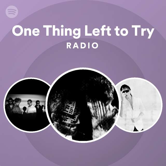 One Thing Left to Try Radio - playlist by Spotify | Spotify