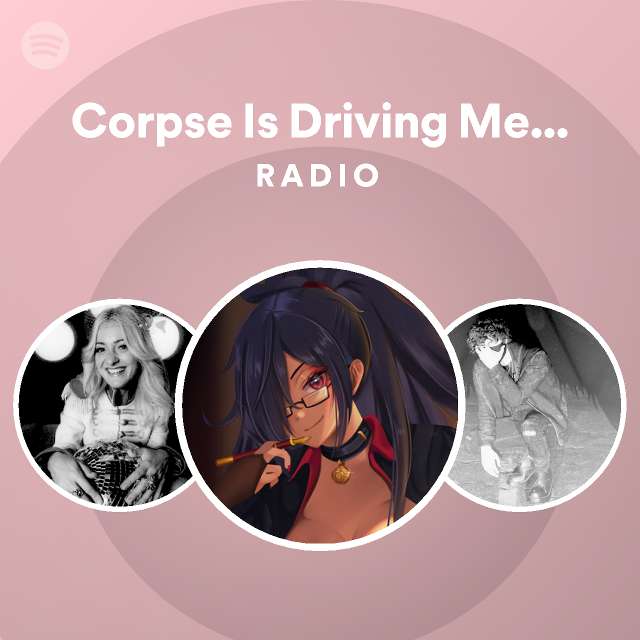 Corpse Is Driving Me Nuts Radio - playlist by Spotify | Spotify