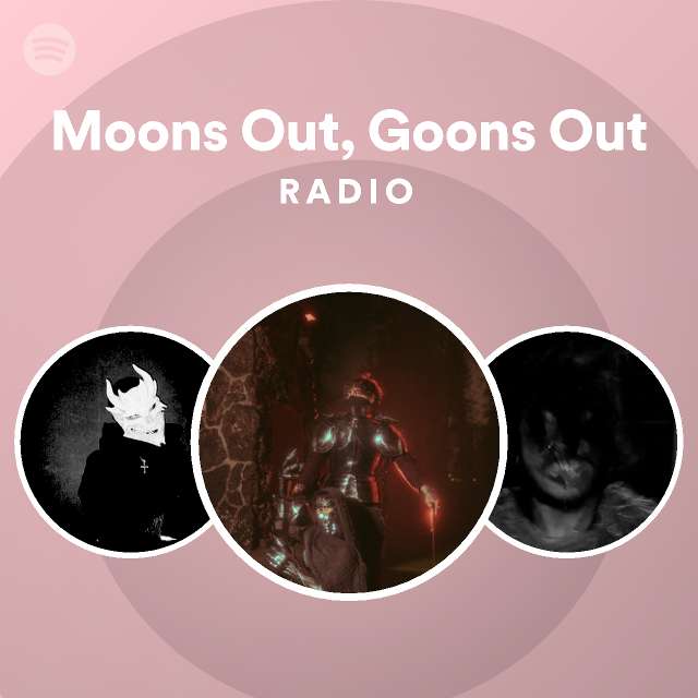 Moons Out, Goons Out Radio - playlist by Spotify | Spotify