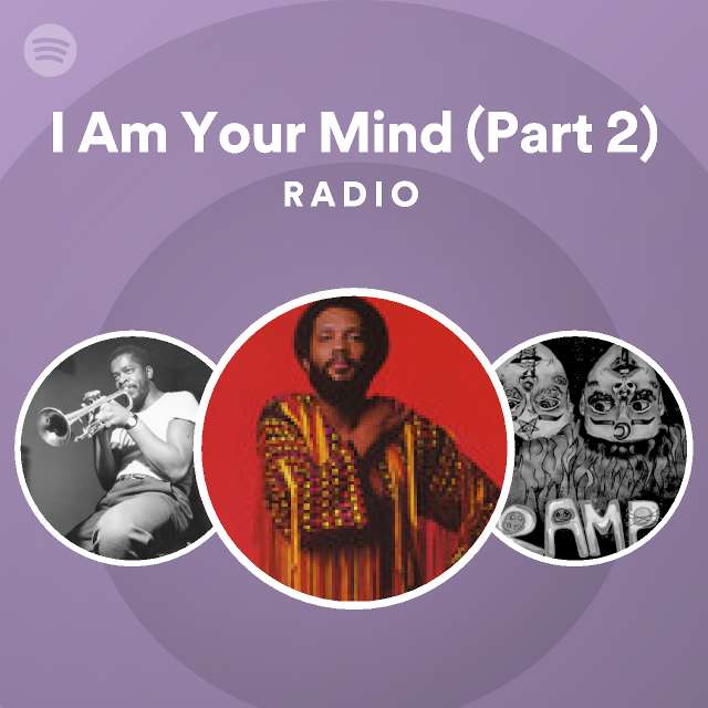 I Am Your Mind (Part 2) Radio - playlist by Spotify | Spotify