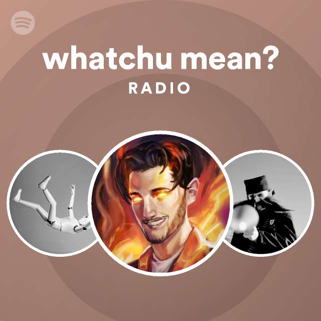 whatchu mean? Radio - playlist by Spotify | Spotify
