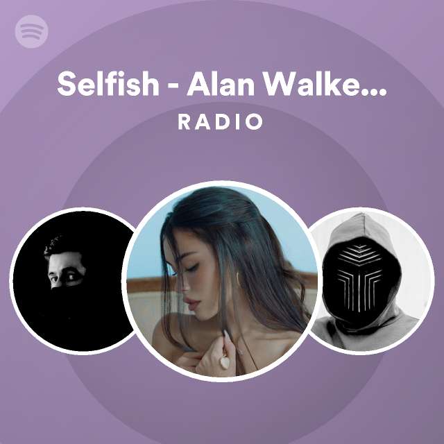Selfish - Alan Walker Remix Radio - playlist by Spotify | Spotify