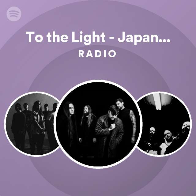 To the Light - Japanese Bonus Track Radio - playlist by Spotify | Spotify
