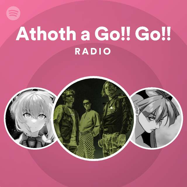 Athoth a Go!! Go!! Radio - playlist by Spotify | Spotify