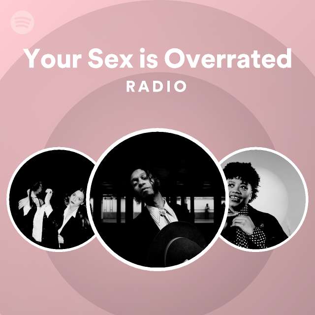 Your Sex Is Overrated Radio Playlist By Spotify Spotify