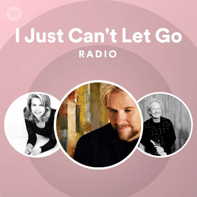 I Just Can't Let Go Radio - playlist by Spotify | Spotify