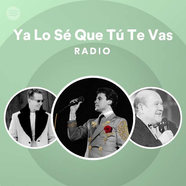 Ya Lo Sé Que Tú Te Vas Radio - playlist by Spotify | Spotify