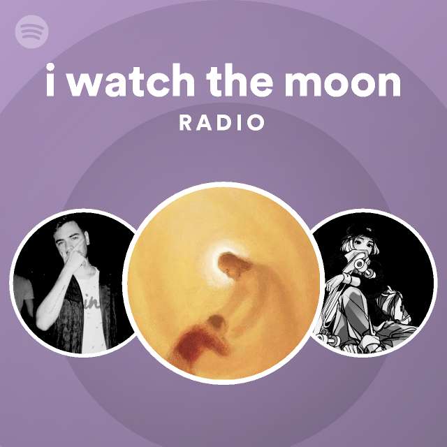 i watch the moon Radio - playlist by Spotify | Spotify
