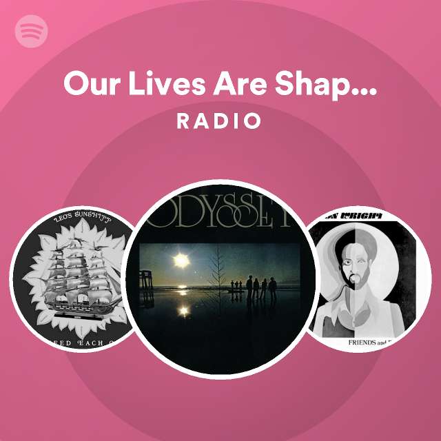 Our Lives Are Shaped By What We Love Radio - playlist by Spotify | Spotify