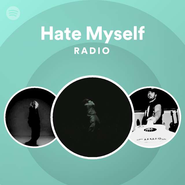 Hate Myself Radio - playlist by Spotify | Spotify