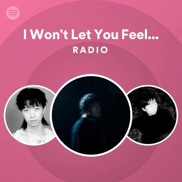 I Won't Let You Feel Alone Again Radio - playlist by Spotify | Spotify