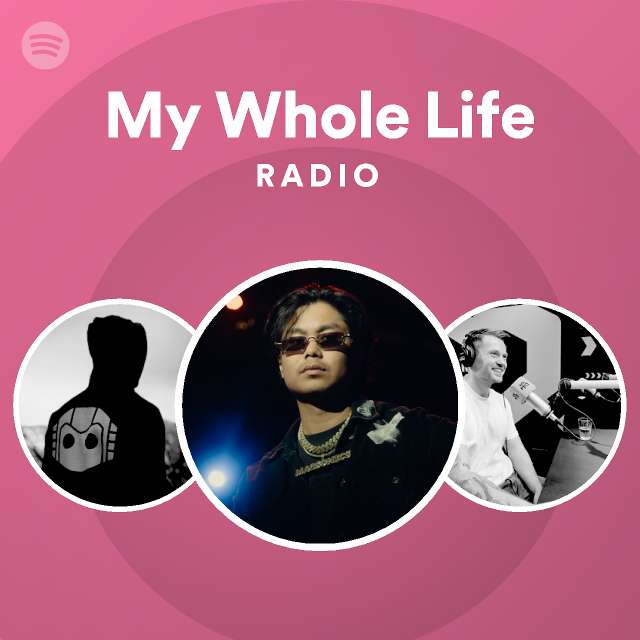 My Whole Life Radio - playlist by Spotify | Spotify