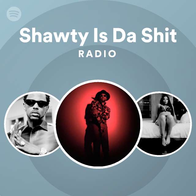 Shawty Is Da Shit Radio - playlist by Spotify | Spotify