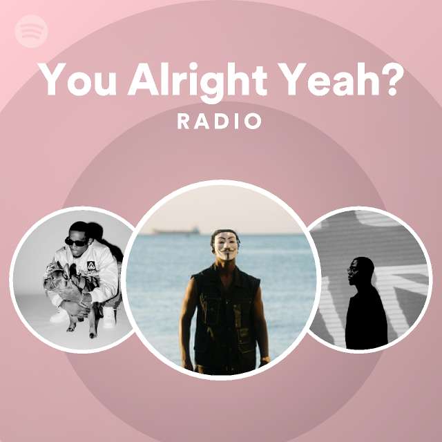 You Alright Yeah? Radio - playlist by Spotify | Spotify