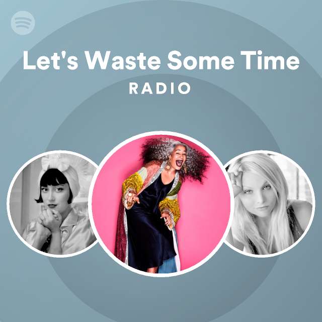 Let's Waste Some Time Radio - playlist by Spotify | Spotify