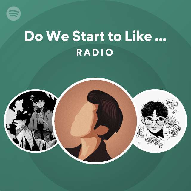 Do We Start to Like Each Other ? Radio - playlist by Spotify | Spotify