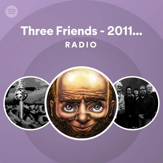 Three Friends - 2011 Remaster Radio | Spotify Playlist