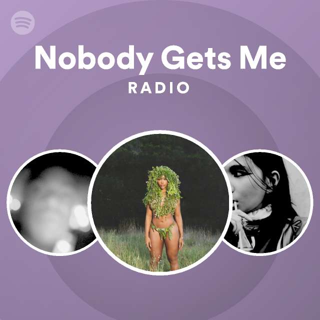 Nobody Gets Me Radio Playlist By Spotify Spotify