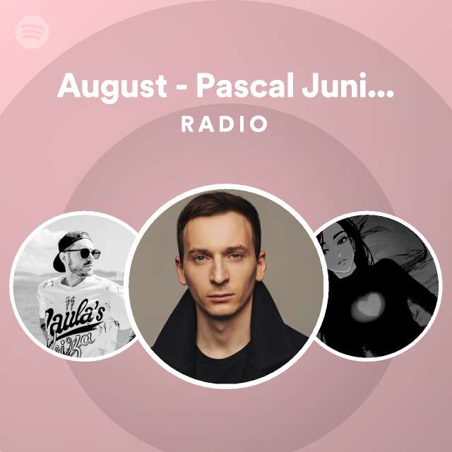 August - Pascal Junior Remix Radio - playlist by Spotify | Spotify