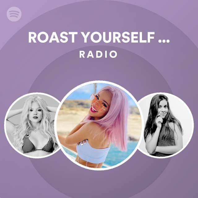 ROAST YOURSELF CHALLENGE Radio - playlist by Spotify | Spotify
