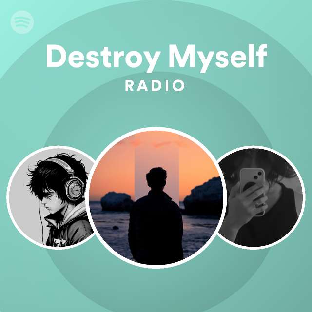 Destroy Myself Radio - playlist by Spotify | Spotify