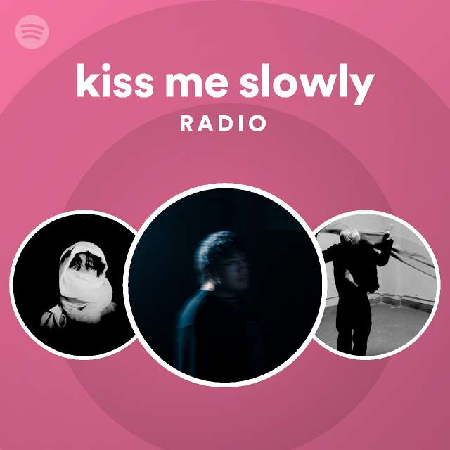 kiss me slowly Radio - playlist by Spotify | Spotify