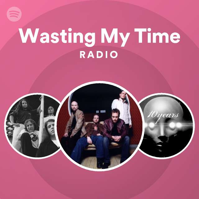 Wasting My Time Radio - playlist by Spotify | Spotify
