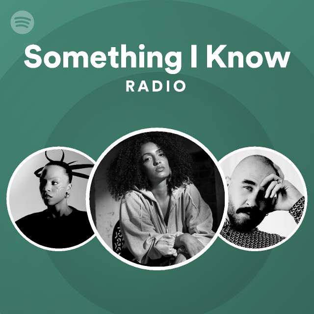 Something I Know Radio - playlist by Spotify | Spotify