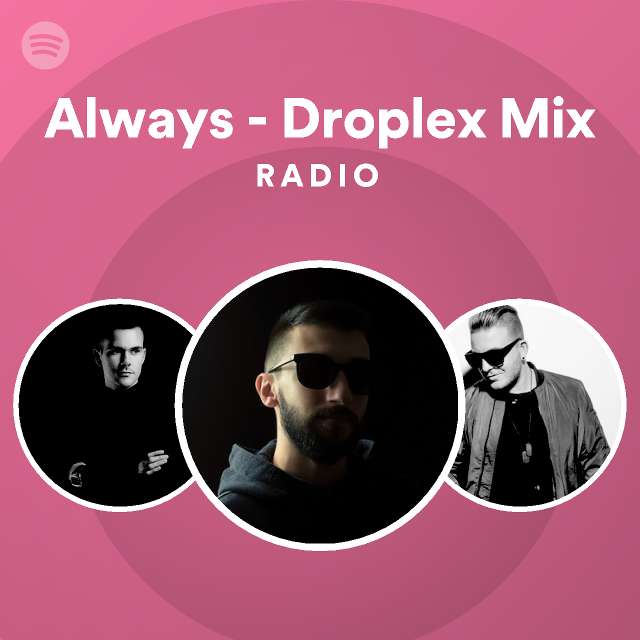 Always - Droplex Mix Radio - playlist by Spotify | Spotify