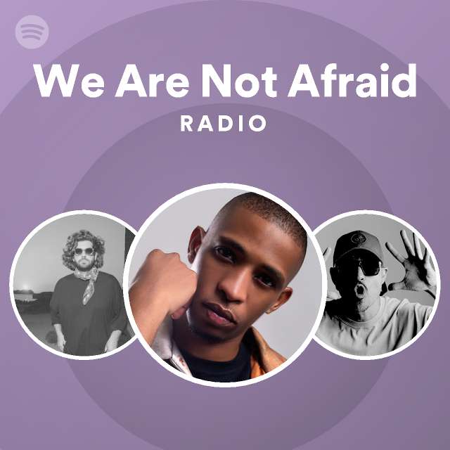 We Are Not Afraid Radio Playlist By Spotify Spotify