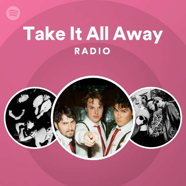 Take It All Away Radio | Spotify Playlist