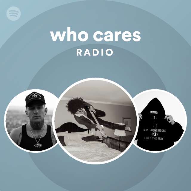 who cares Radio - playlist by Spotify | Spotify