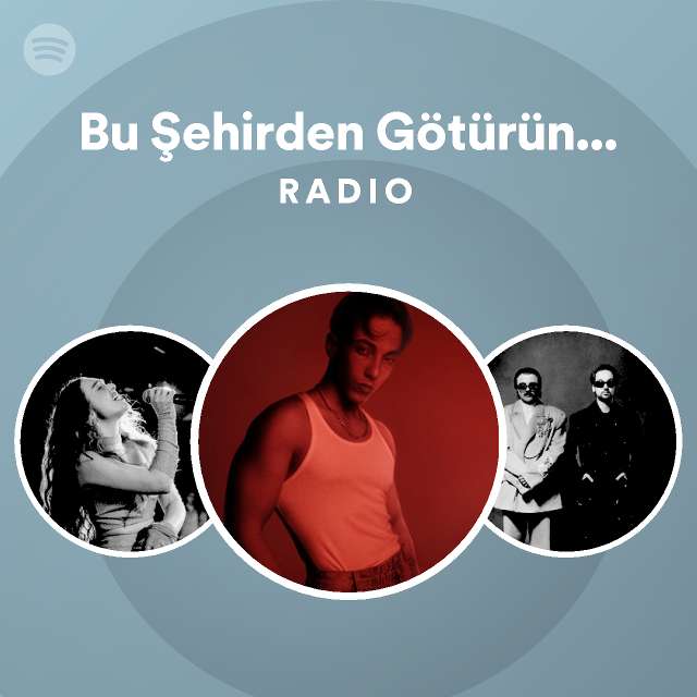 Bu Şehirden Götürün Beni Radio - playlist by Spotify | Spotify